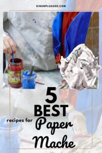The Easiest Paper Mache recipes for you to try at home - Kin Unplugged
