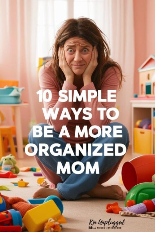 10 Tips for busy moms: How to be an organized mom - Kin Unplugged