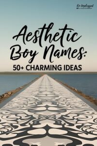 Aesthetic Boy Names (50+ Charming ideas) - Kin Unplugged