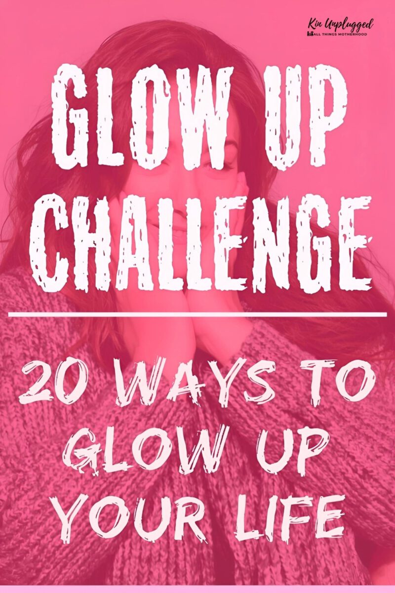 Glow Up Challenge: 20 Ways to Glow Up your life - Kin Unplugged