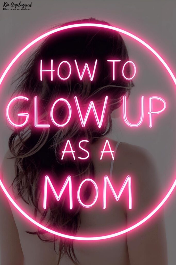 Glow Up Challenge: 20 Ways to Glow Up your life - Kin Unplugged