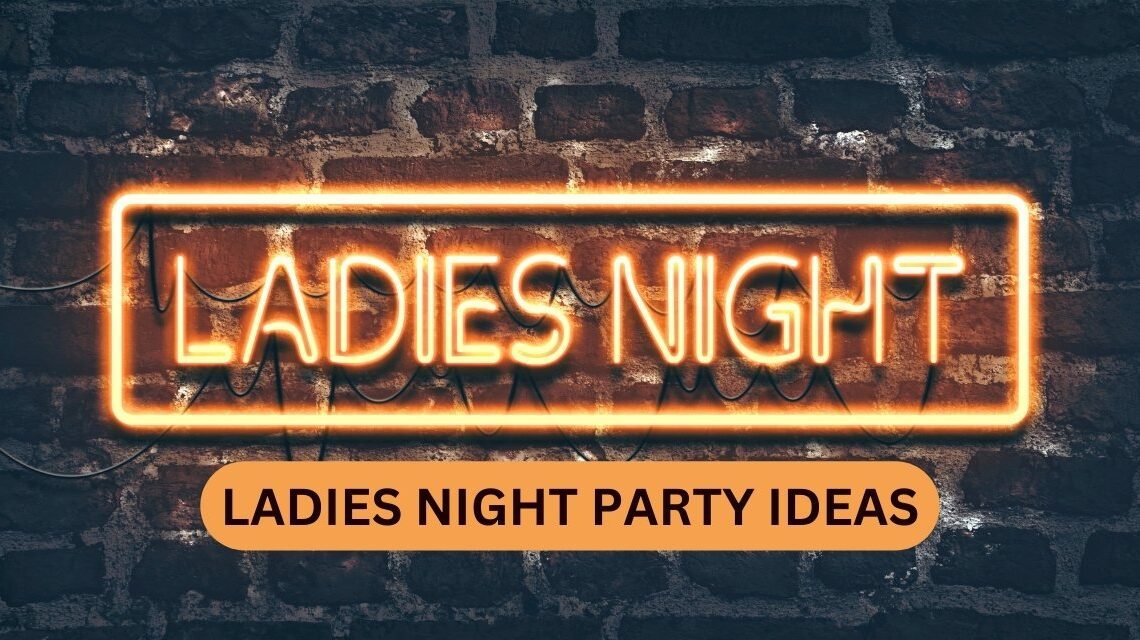 Ladies night party ideas for Busy moms: A Decision Guide (Themes, At ...