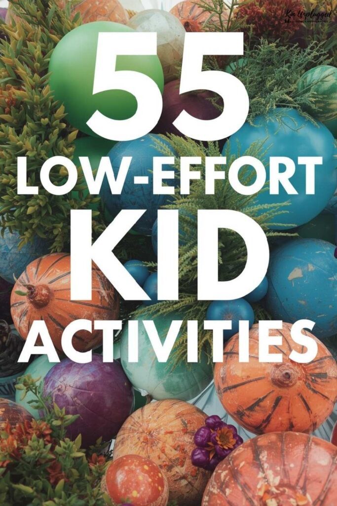 80 Lazy Parenting Activity ideas (Low effort, big payoff) - Kin Unplugged